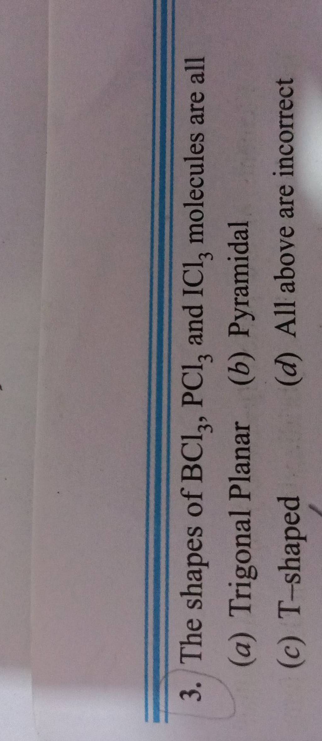 The shapes of BCl3 ,PCl3 and ICl3 molecules are all | Filo