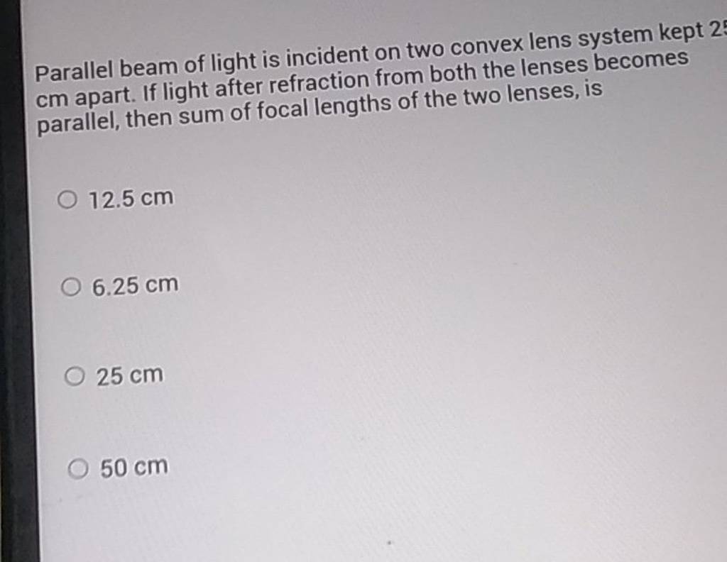 Parallel beam of light is incident on two convex lens system kept 2 cm ap..