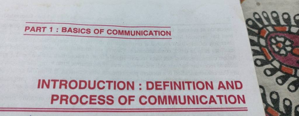 PART 1: BASICS OF COMMUNICATION INTRODUCTION : DEFINITION AND PROCESS OF