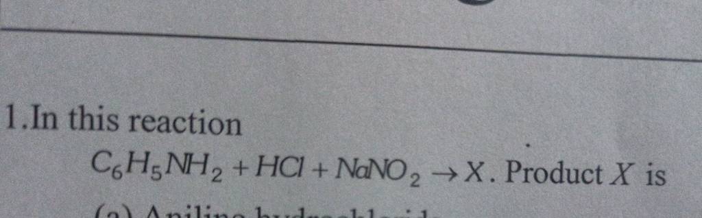 1.In this reaction C6 H5 NH2 +HCl+NaNO2 →X. Product X is | Filo