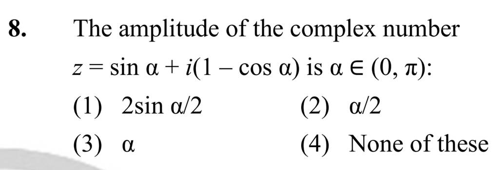 The amplitude of the complex number z=sinα+i(1−cosα) is α∈(0,π). | Filo