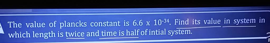 The value of plancks constant is 6.6×10−34. Find its value in system in w.. The value of plancks constant is 6.6×10−34. Find its value in system in w..