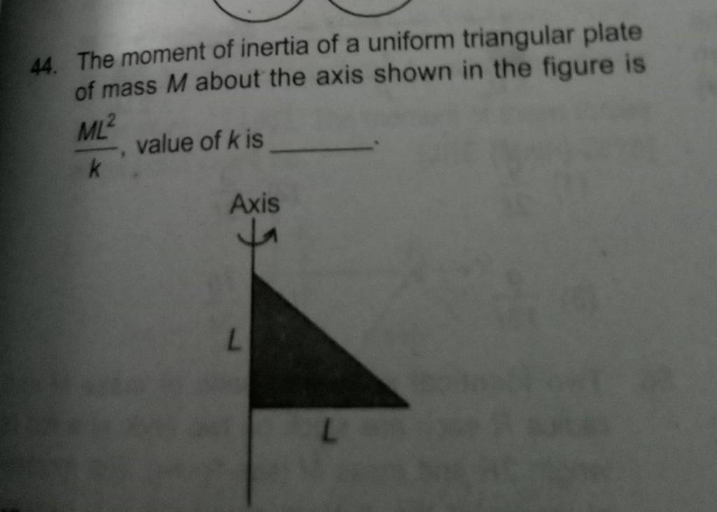 44. The moment of inertia of a uniform triangular plate of mass M about t..