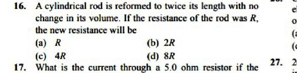 A cylindrical rod is reformed to twice its length with no change in its v..
