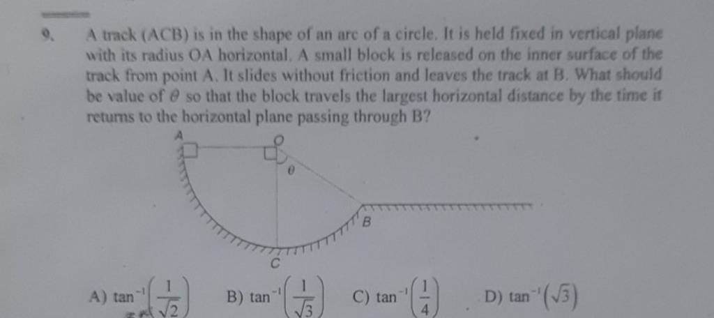 A track (ACB) is in the shape of an are of a circle. It is held fixed in
