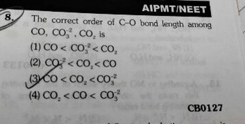 AIPMT/NEET 8. The correct order of C−O bond length among CO,CO3−2 ,CO2 i..