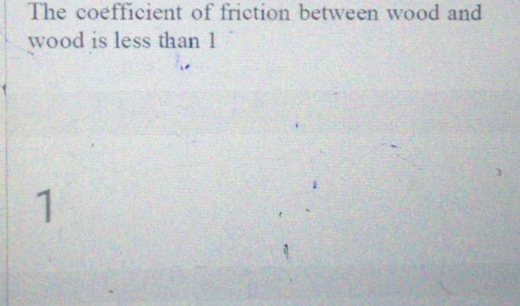 The coefficient of friction between wood and wood is less than 1 | Filo