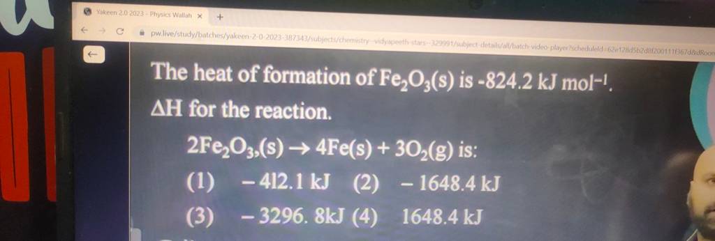 The heat of formation of Fe2 O3 ( s) is −824.2 kJ mol−1. ΔH for the react..
