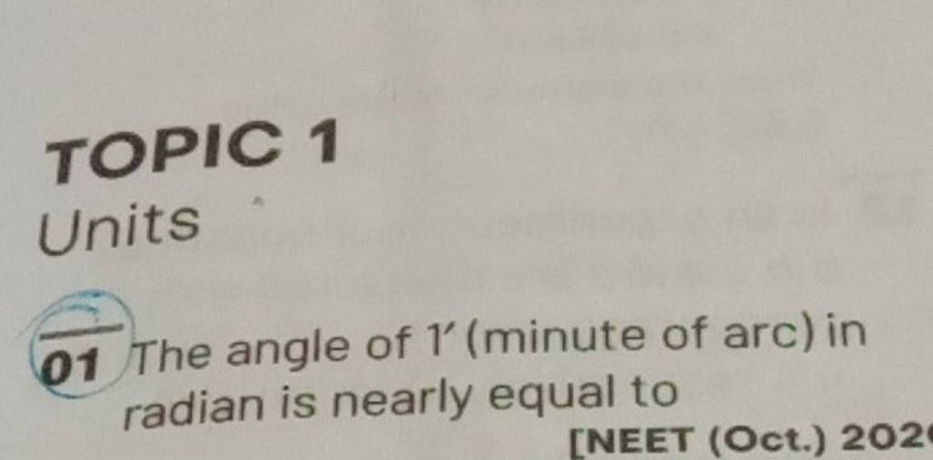 TOPIC 1 Units 01 The angle of 1′ (minute of arc) in radian is nearly equa..