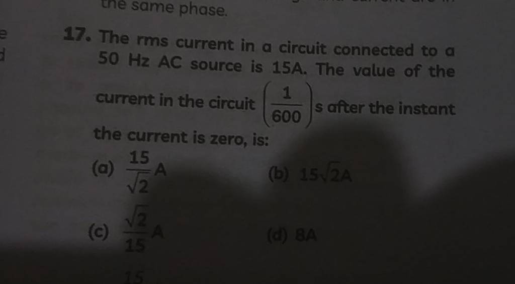 The rms current in a circuit connected to a 50 HzAC source is 15A. The va..