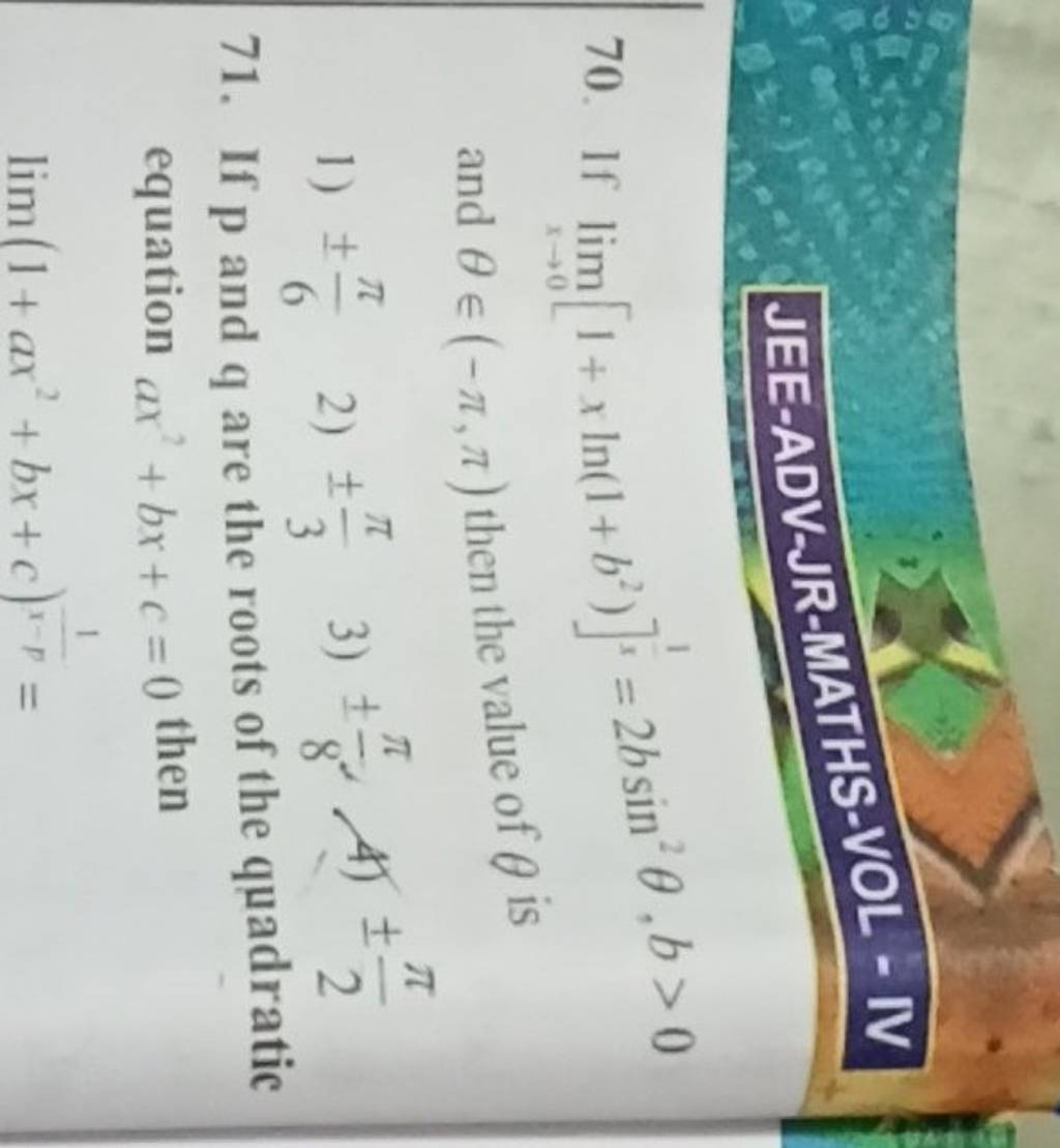 JEE-ADV-JR-MATHS-VOL - IV 70. If limx→0 [1+xln(1+b2)]1=2bsin2θ,b>0 and θ∈..