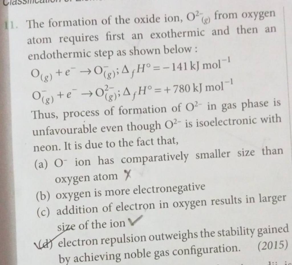 11. The formation of the oxide ion, O2−(g) from oxygen atom requires fir..