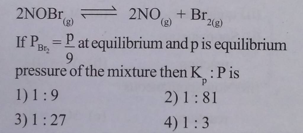 2NOBr(g) ⇌2NO(g) +Br2( g) If PBr2 =9p at equilibrium and p is equilibr..