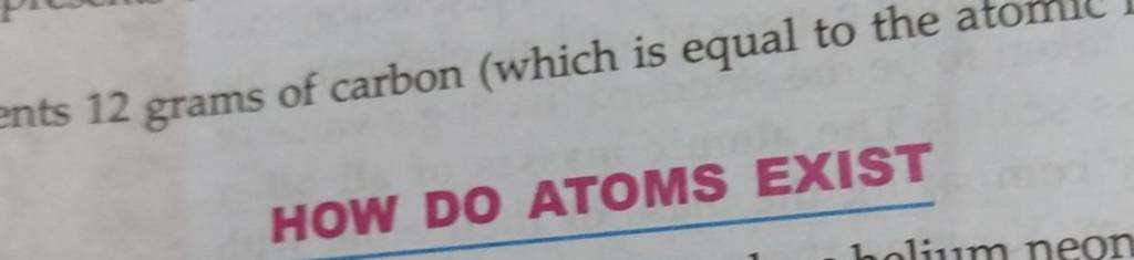 12 grams of carbon (which is equal to the atomic HOW DO ATOMS EXIST