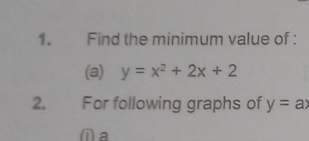 1. Find the minimum value of : (a) y=x2+2x+2 2. For following graphs of y..