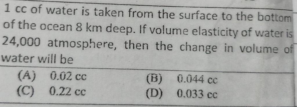1 cc of water is taken from the surface to the bottom of the ocean 8 km d..