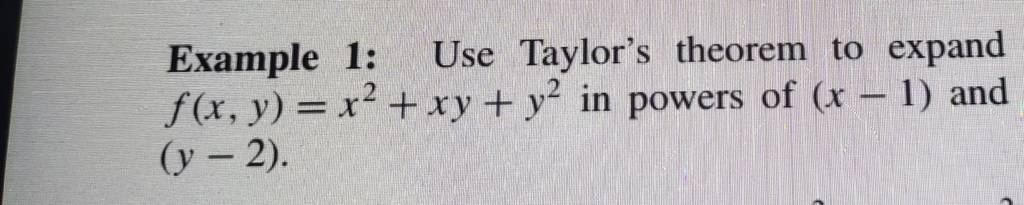 Example 1: Use Taylor's theorem to expand f(x,y)=x2+xy+y2 in powers of (x..