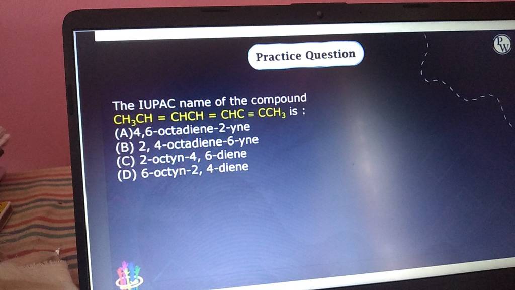 Practice Question The IUPAC name of the compound CH3 CH=CHCH=CHC≡CCH3 is..