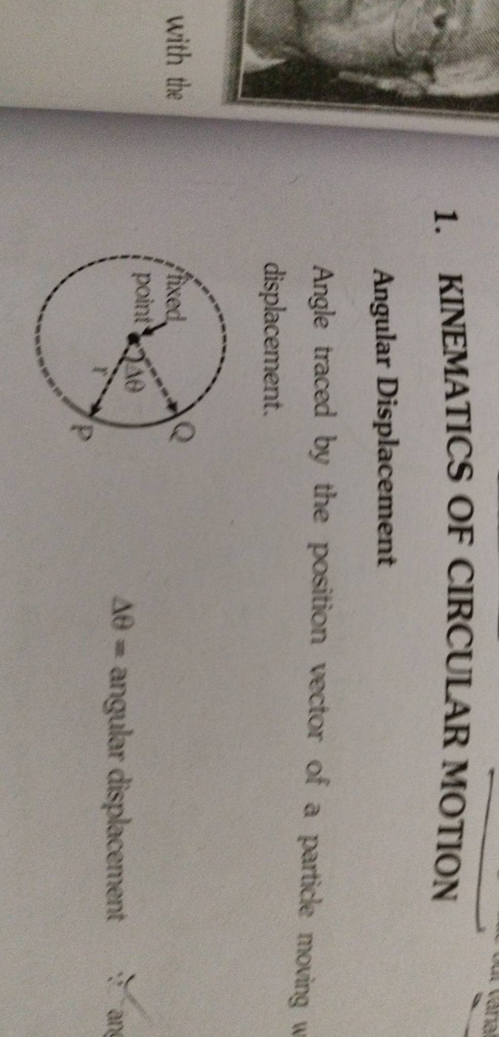 1. KINEMATICS OF CIRCULAR MOTION Angular Displacement Angle traced by the..