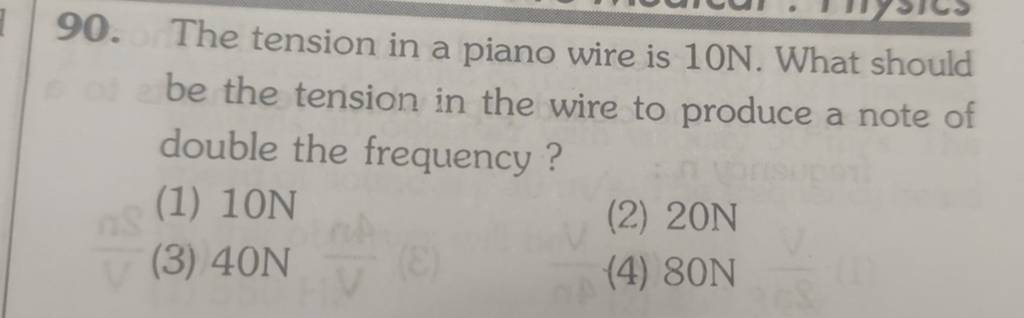 The tension in a piano wire is 10 N. What should be the tension in the wi..