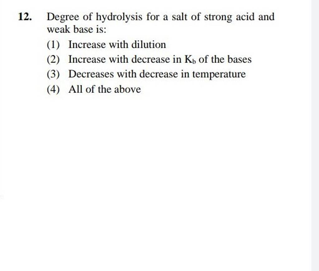 Degree of hydrolysis for a salt of strong acid and weak base is: | Filo