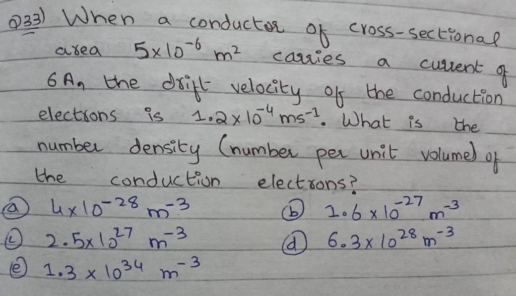 Q33) When a conductor of cross-sectional area 5×10−6 m2 carries a current..