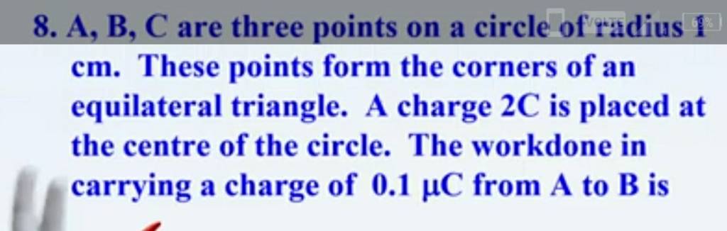 8. A, B, C are three points on a circle of radius 1 cm. These points form..