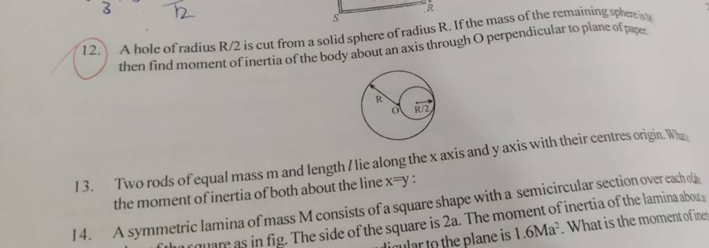 12. A hole of radius R/2 is cut from a solid sphere of radius R. If the m..