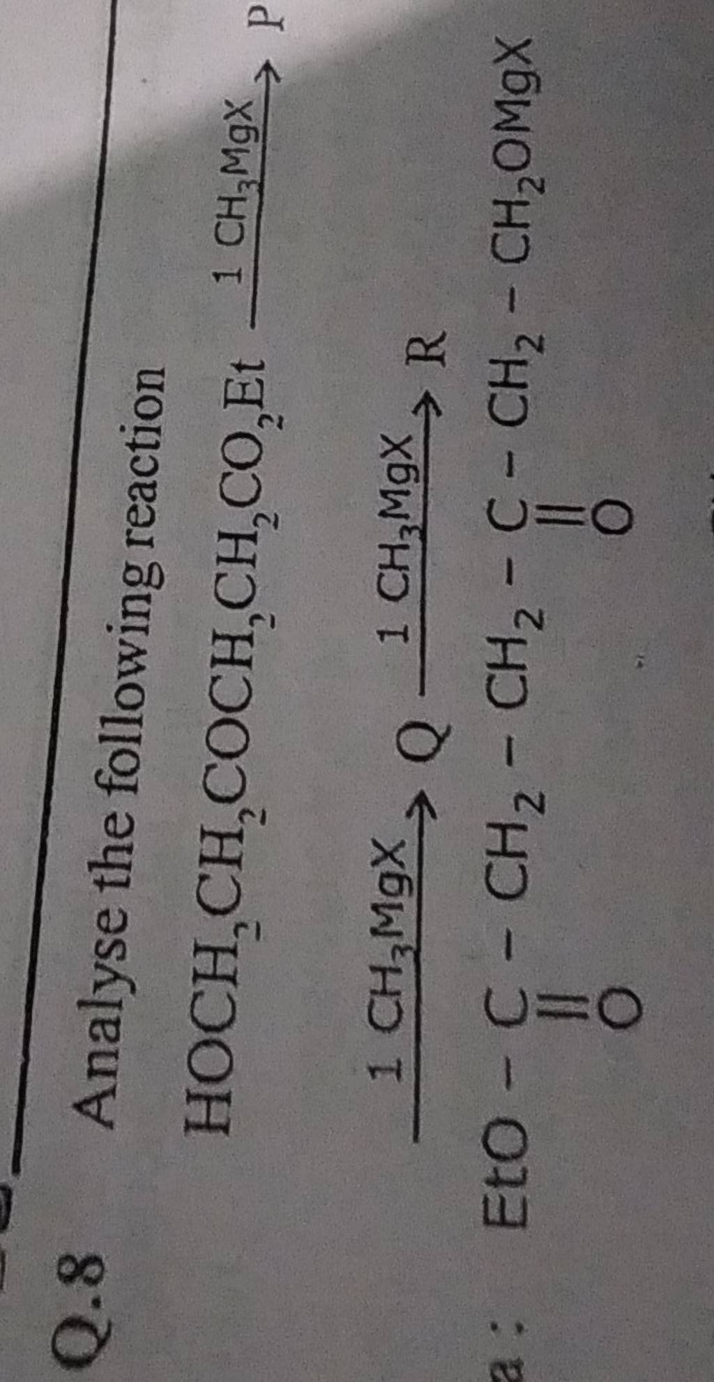 Q.8 Analyse the following reaction HOCH2 CH2 COCH2 CH2 CO2 Et 1CH3 MgX P