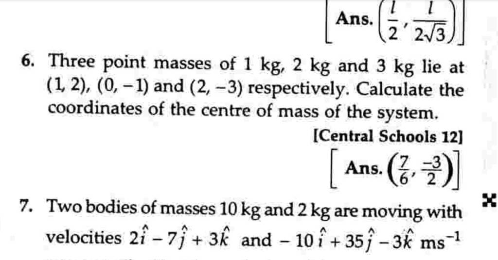 Ans. (2l ,23 l )] 6. Three point masses of 1 kg,2 kg and 3 kg lie at (1,2..
