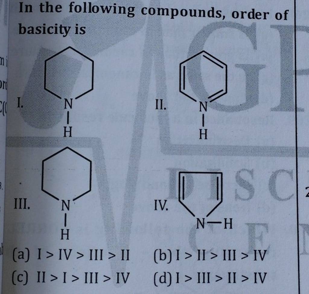 In the following compounds, order of basicity is I. II. III. IV. | Filo