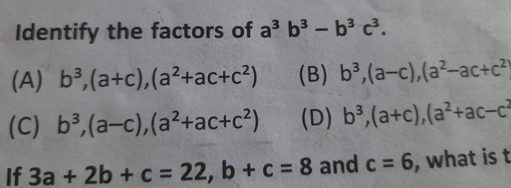 Identify the factors of a3b3−b3c3. (A) b3,(a+c),(a2+ac+c2) (B) b3,(a−c),(..