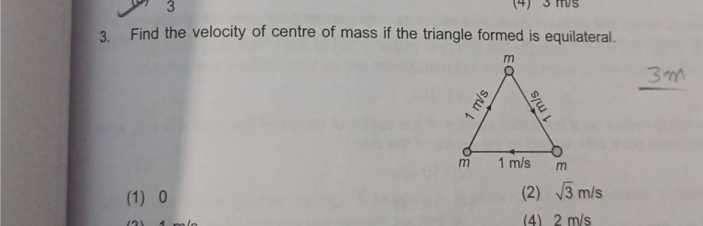 3. Find the velocity of centre of mass if the triangle formed is equilate..