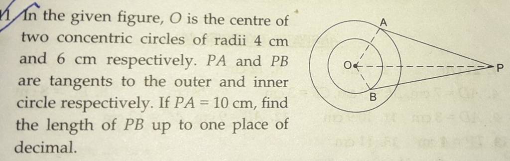 1. In the given figure, O is the centre of two concentric circles of radi..