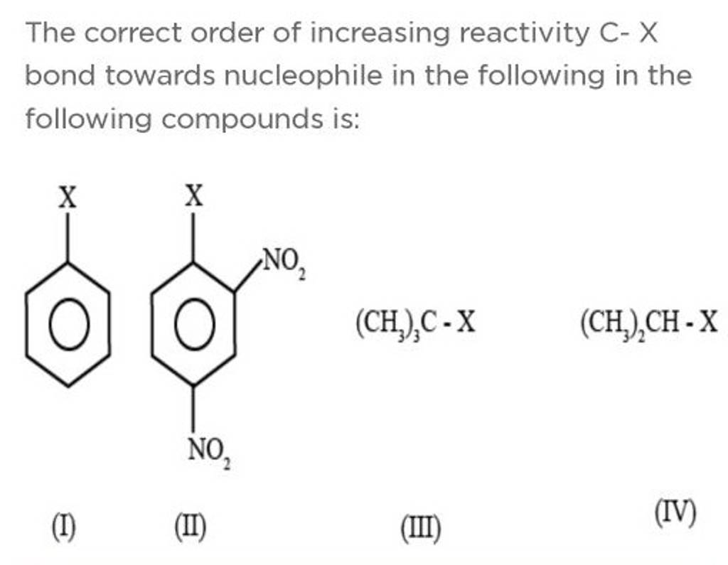The Correct Order Of Increasing Reactivity C−x Bond Towards Nucleophile I