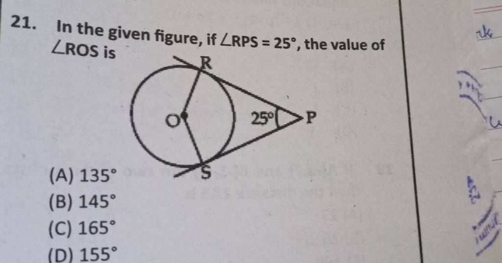 21. In the given figure, if ∠RPS=25∘, the value of ∠ROS is (A) 135∘ (B) 1..
