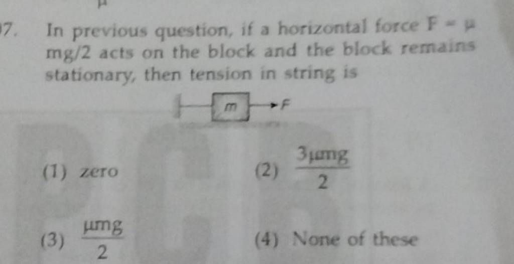 In previous question, if a horizontal force F=μ mg/2 acts on the block an..