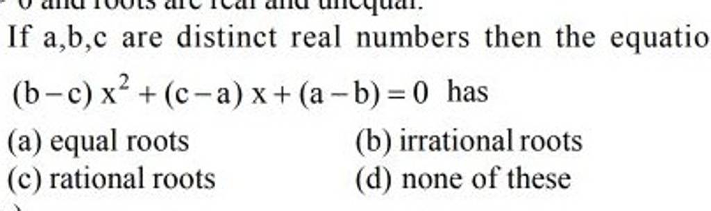 If a,b,c are distinct real numbers then the equatio (b−c)x2+(c−a)x+(a−b)=..