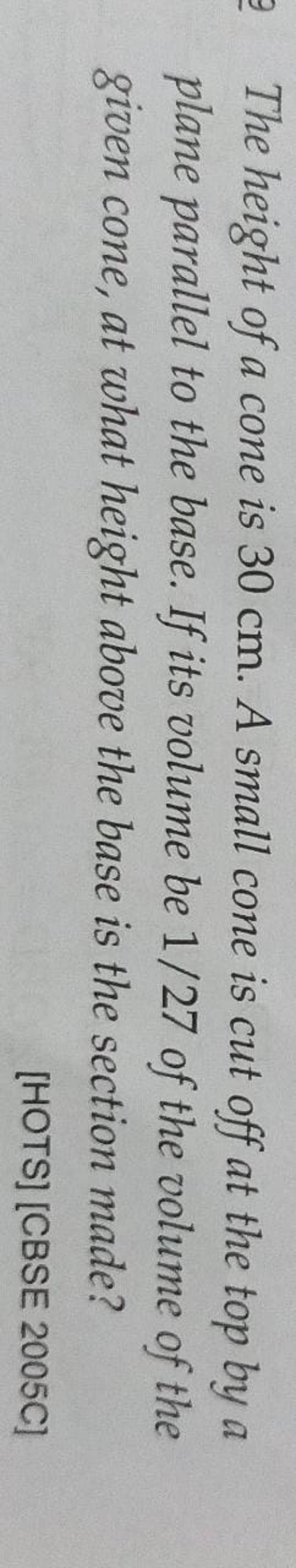 The height of a cone is 30 cm. A small cone is cut off at the top by a pl..