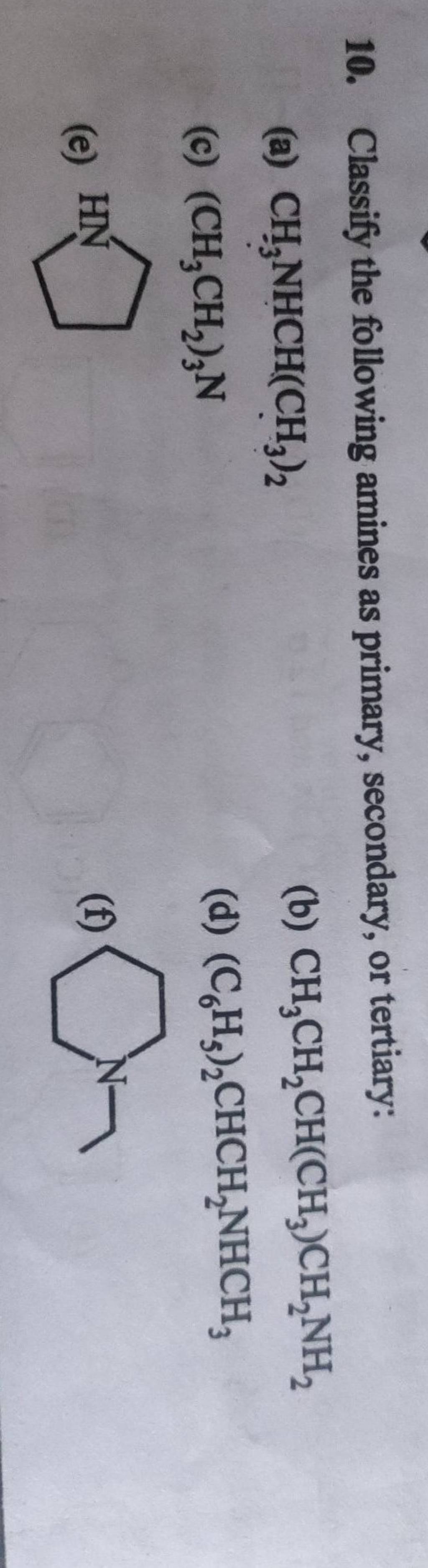 10. Classify the following amines as primary, secondary, or tertiary: (b).. 10. Classify the following amines as primary, secondary, or tertiary: (b)..