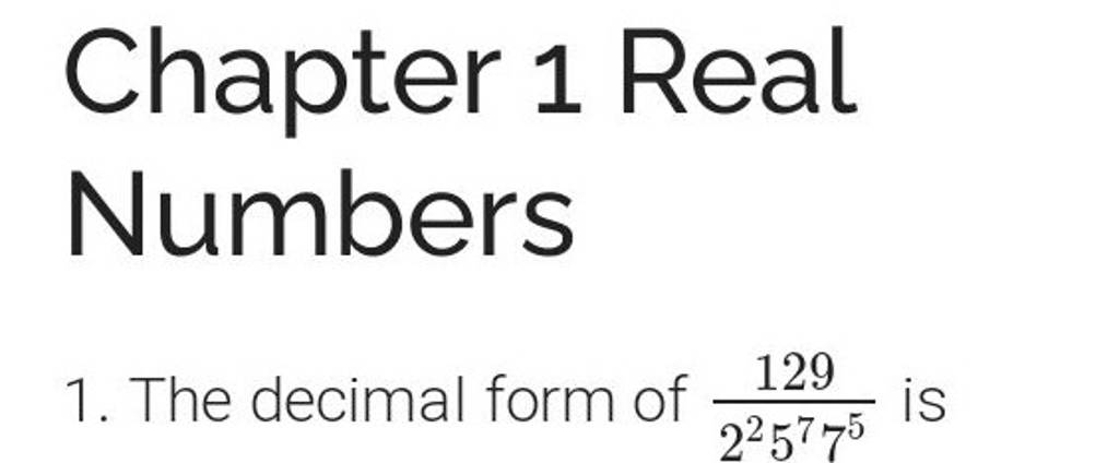 Chapter 1 Real Numbers 1. The decimal form of 225775129 is | Filo