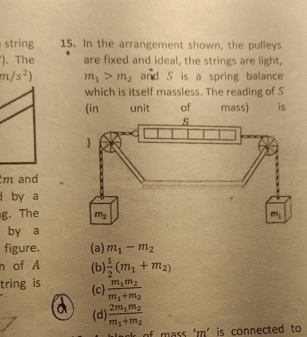 15. In the arrangement shown, the pulleys are fixed and ideal, the string..