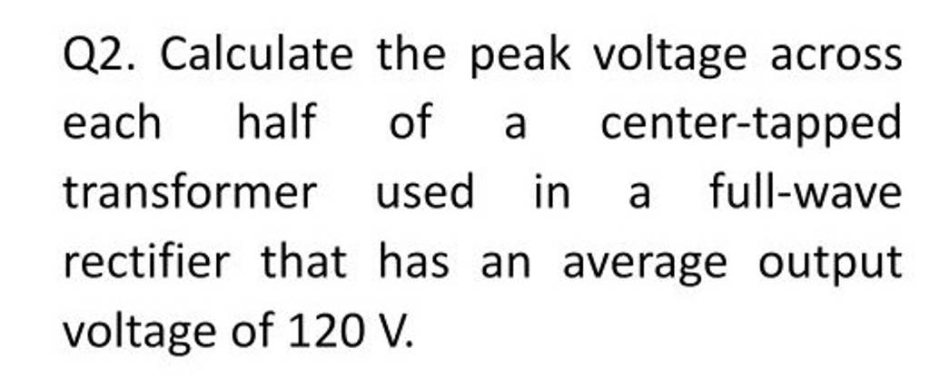 Q2. Calculate the peak voltage across each half of a center-tapped transf..