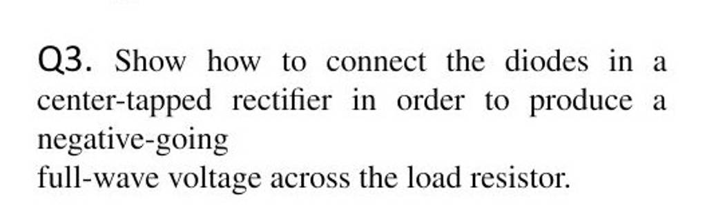 Q3. Show how to connect the diodes in a center-tapped rectifier in order