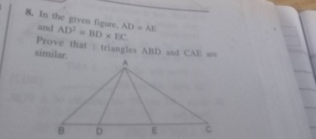 8. In the given figure, AD=AE and AD2=BD×EC. Prove that : triangles ABD a..