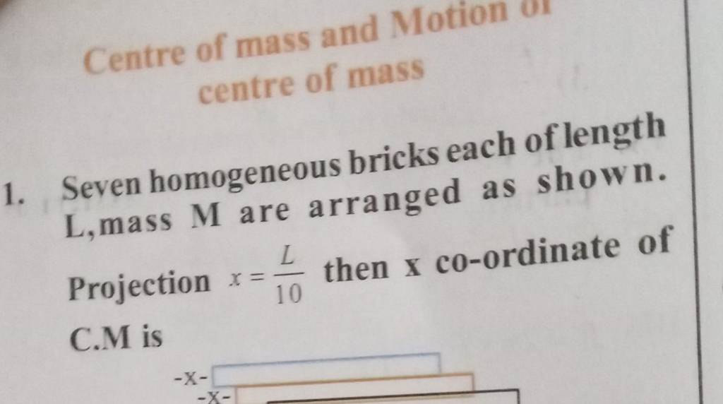Centre of mass and Motion or centre of mass 1. Seven homogeneous bricks e..