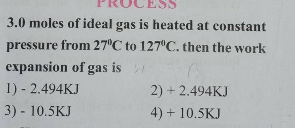 3.0 moles of ideal gas is heated at constant pressure from 27∘C to 127∘C...