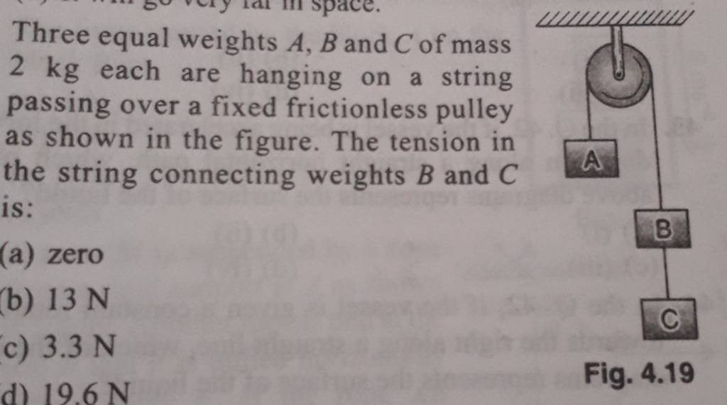 Three equal weights A,B and C of mass 2 kg each are hanging on a string p..