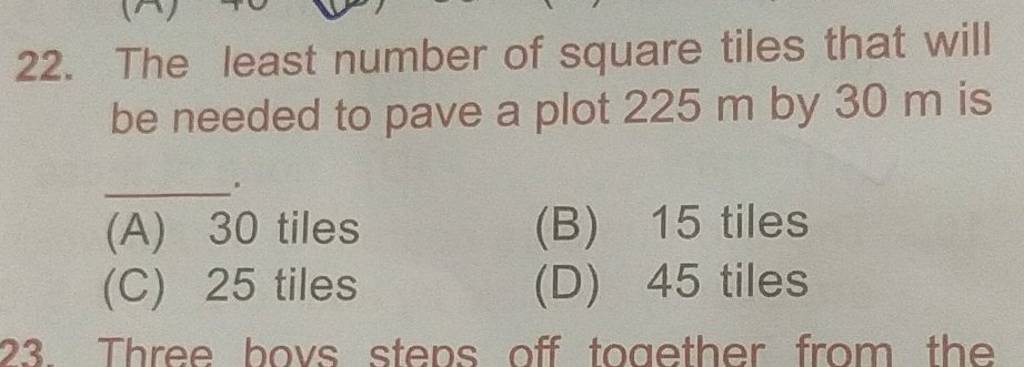 22. The least number of square tiles that will be needed to pave a plot 2..