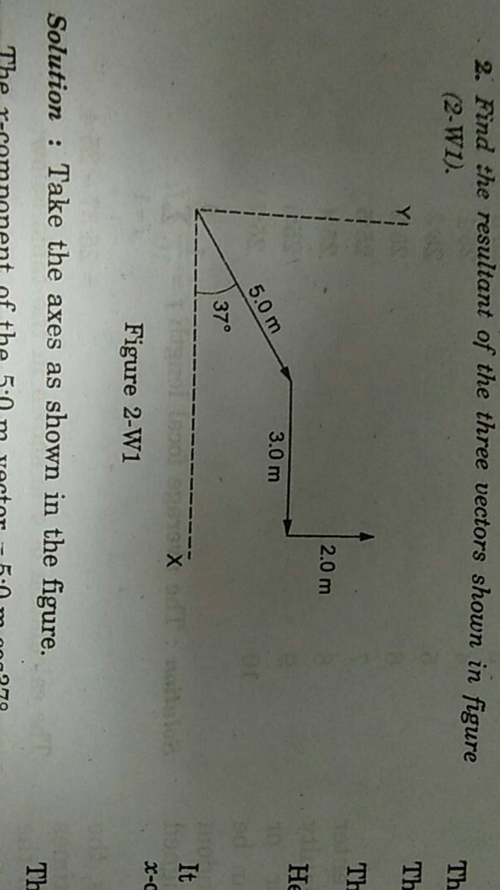 2. Find the resultant of the three vectors shown in figure (2-W1). Figure.. 2. Find the resultant of the three vectors shown in figure (2-W1). Figure..